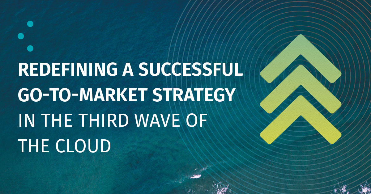 Redefining a successful go-to-market strategy in the cloud's third wave ...